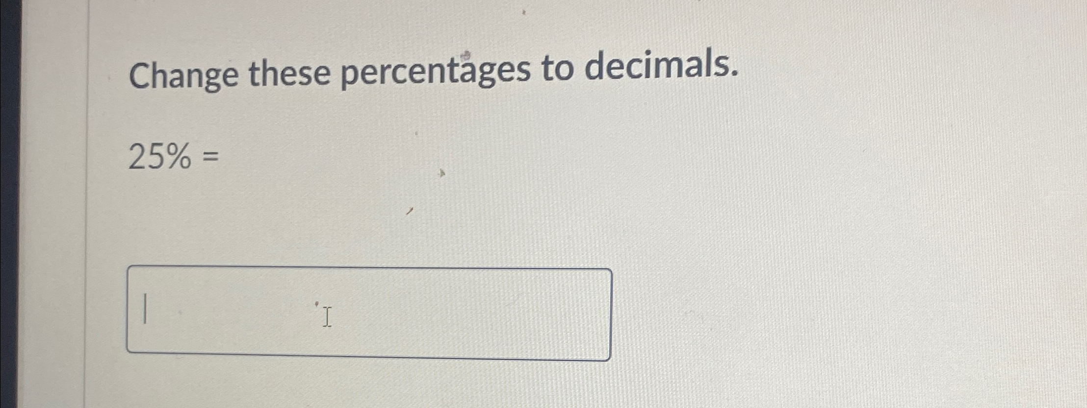 Solved Change these percentảges to decimals.25%= | Chegg.com