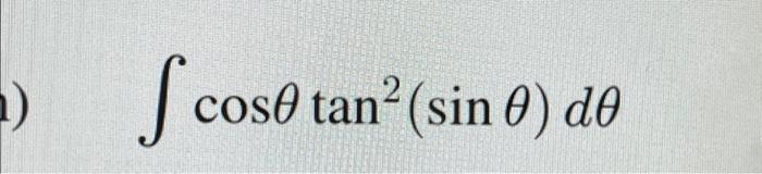 Solved ∫cosθtan2(sinθ)dθ | Chegg.com