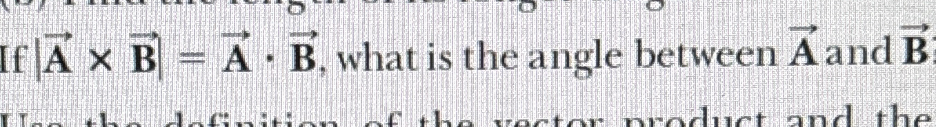 Solved If |vec(A)×vec(B)|=vec(A)*vec(B), ﻿what is the angle | Chegg.com