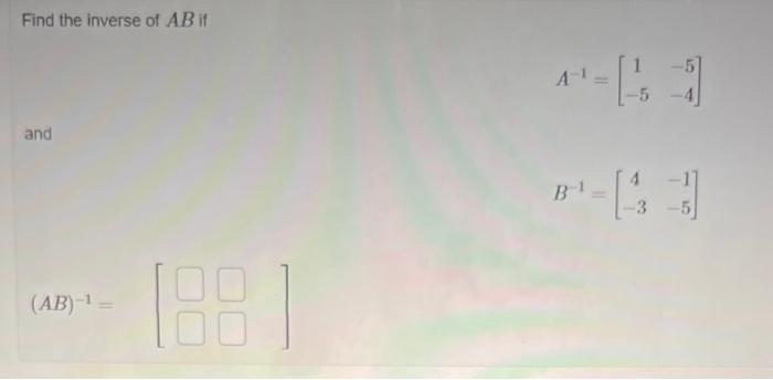 Solved Find the inverse of AB if A−1=[1−5−5−4] and | Chegg.com