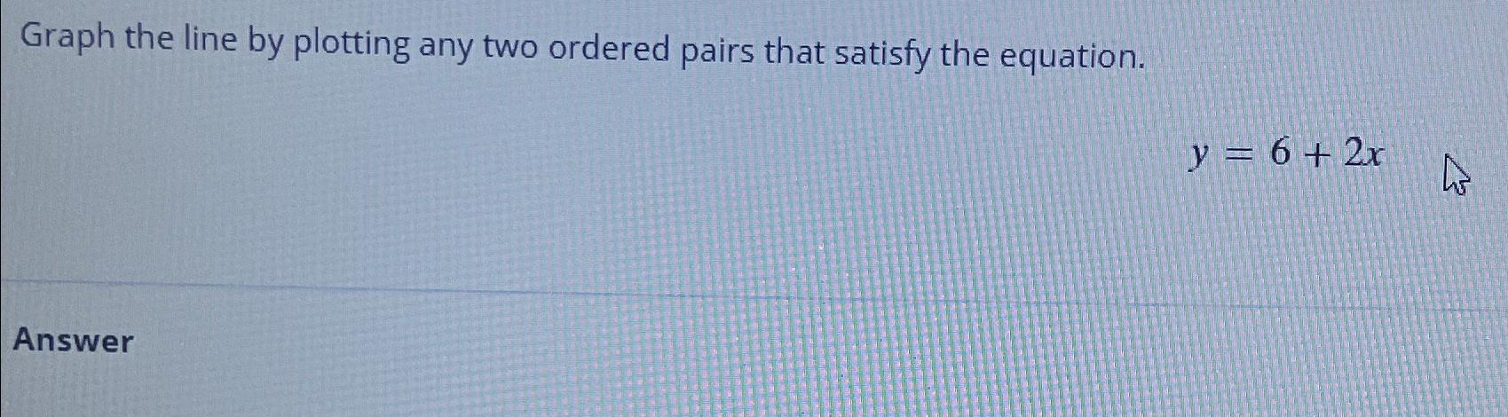 Solved Graph the line by plotting any two ordered pairs that | Chegg.com