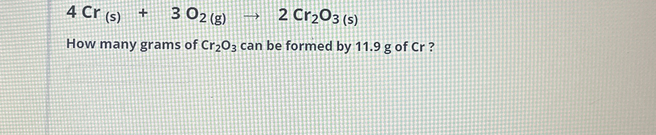 Solved 4Cr(s)+3O2(g)→2Cr2O3(s)How many grams of Cr2O3 ﻿can | Chegg.com