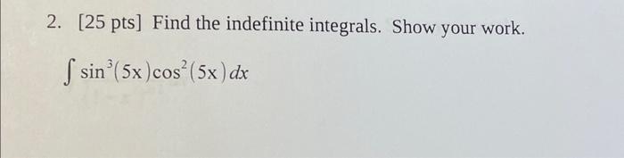 Solved 2. [25 pts] Find the indefinite integrals. Show your | Chegg.com