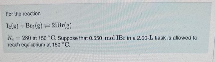 Solved For the reaction I2( g)+Br2( g)⇌2IBr(g) Kc=280 at | Chegg.com