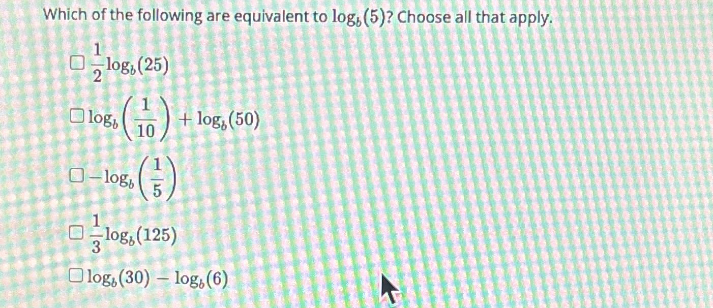 Solved Which of the following are equivalent to logb(5) ? | Chegg.com