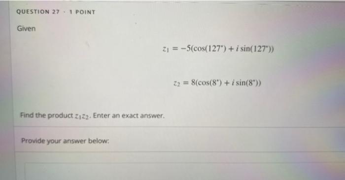 Solved QUESTION 27⋅1 POINT Given z1=−5(cos(127∘)+isin(127∘)) | Chegg.com Solved QUESTION 27⋅1 POINT Given z1=−5(cos(127∘)+isin(127∘)) | Chegg.com