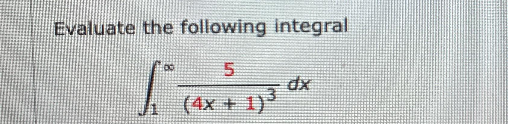 Solved Evaluate the following integral∫1∞5(4x+1)3dx | Chegg.com