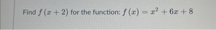 Solved Find f(x+2) for the function: f(x)=x2+6x+8 | Chegg.com