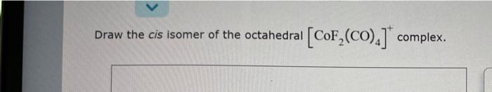 Solved Draw the cis isomer of the octahedral | Chegg.com