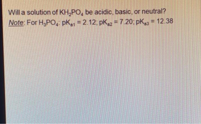 Solved Will a solution of KH2PO, be acidic, basic, or | Chegg.com