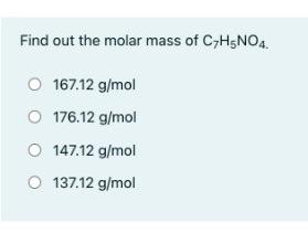Solved Find out the molar mass of C7H5NO4. 167.12 g/mol O | Chegg.com