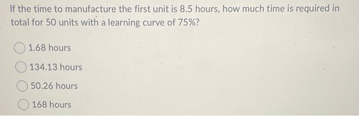 Solved If the time to manufacture the first unit is 8.5 | Chegg.com