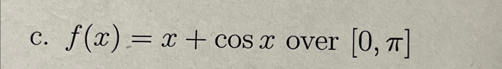 Solved c. f(x)=x+cosx ﻿over 0,πFind the absolue maxima and | Chegg.com