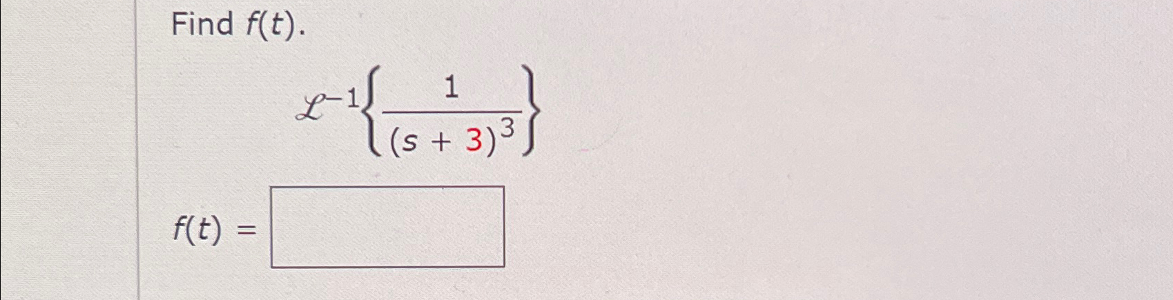 Solved Find f(t).f(t)=,L-1{1(s+3)3} | Chegg.com
