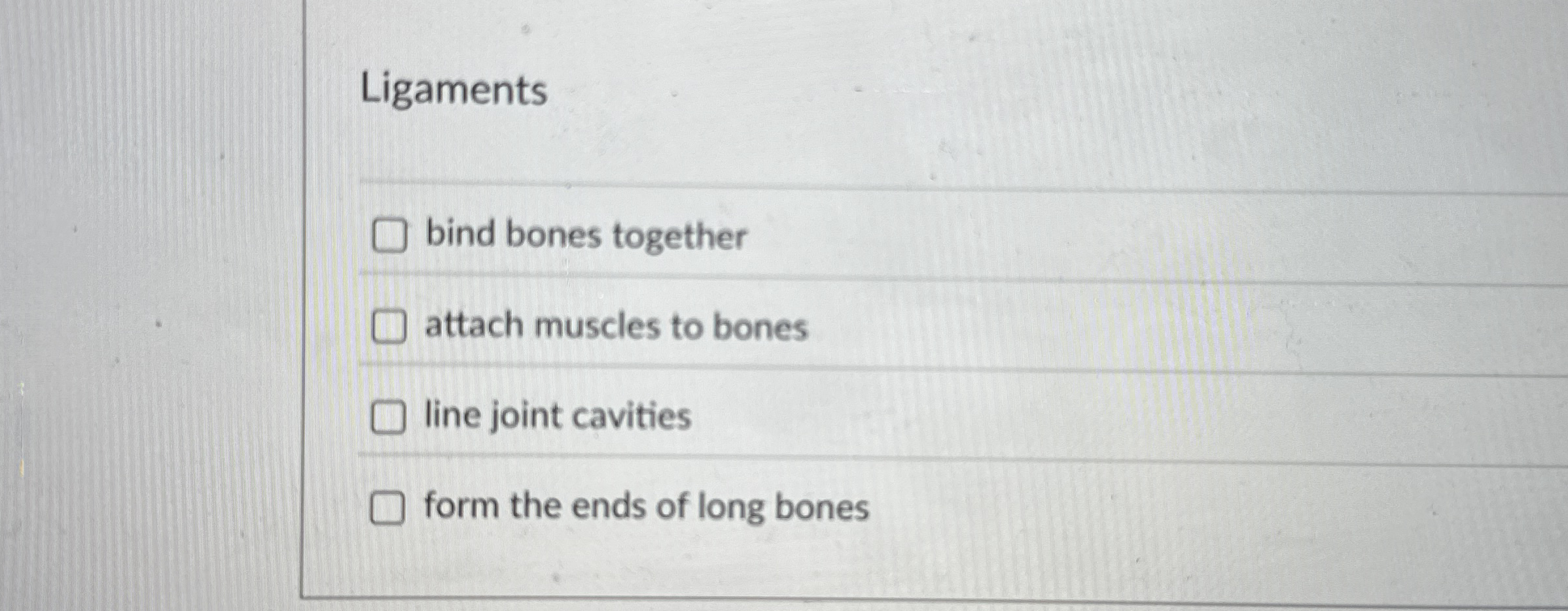 Ligamentsbind bones togetherattach muscles to | Chegg.com