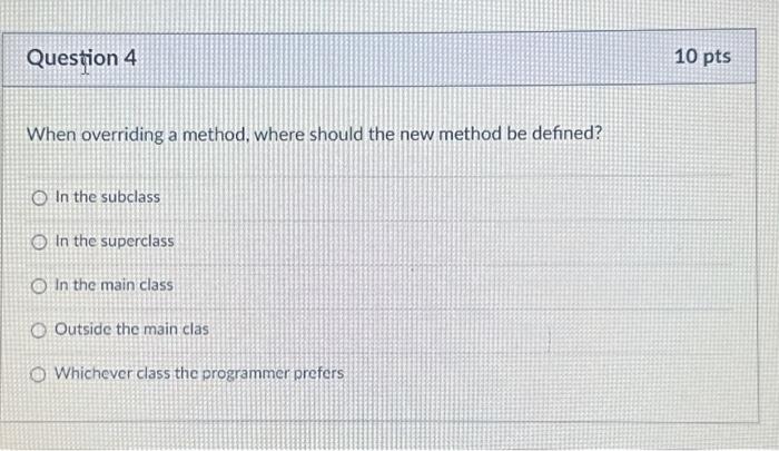 Solved When overriding a method, where should the new method | Chegg.com