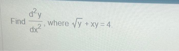 Solved Find dx2d2y, where y+xy=4 | Chegg.com