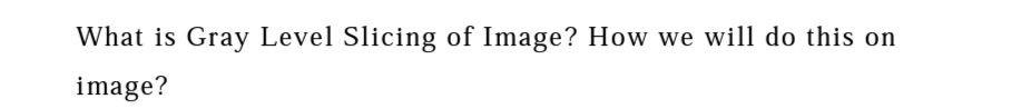 Solved What is Gray Level Slicing of Image? How we will do | Chegg.com
