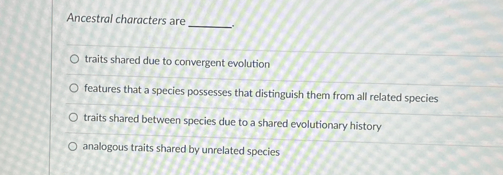 Solved Ancestral characters aretraits shared due to | Chegg.com