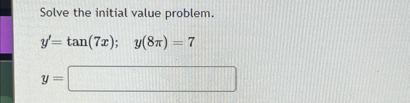 Solved Solve the initial value problem.y'=tan(7x);,y(8π)=7y= | Chegg.com