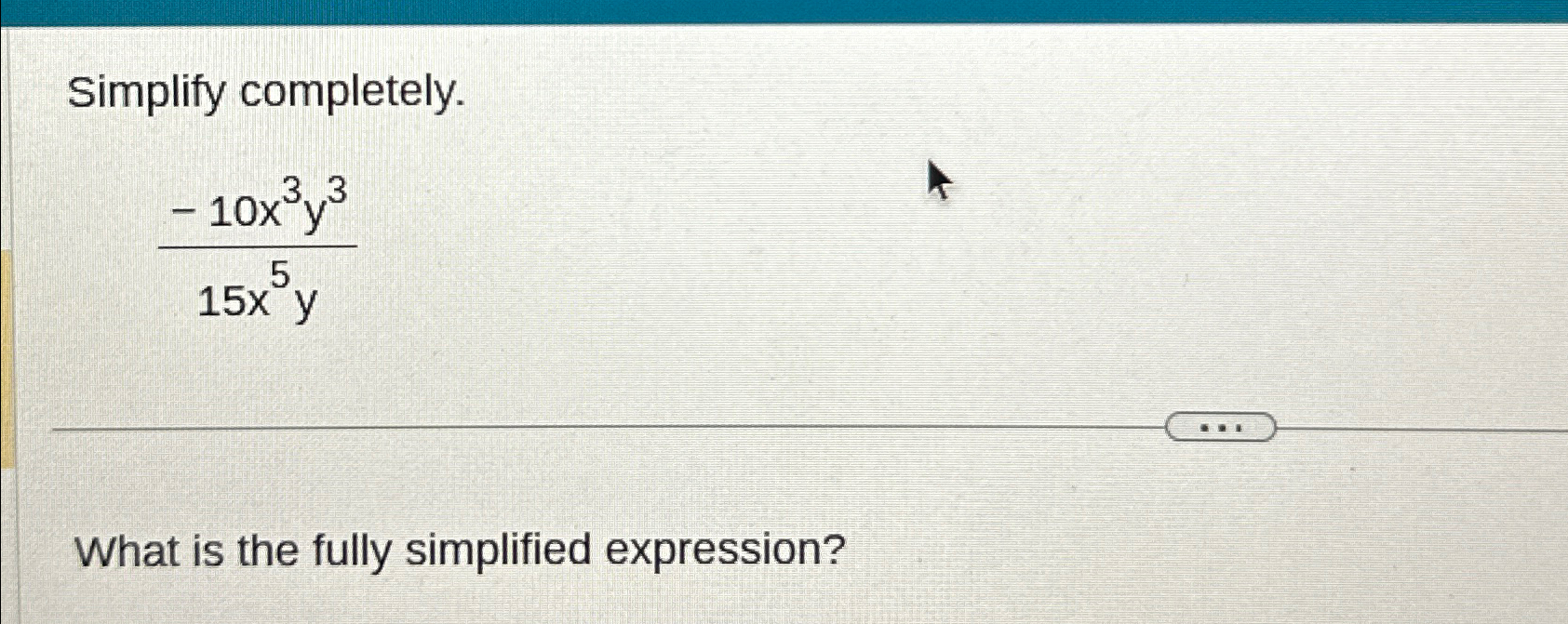 Solved Simplify completely.-10x3y315x5yWhat is the fully | Chegg.com