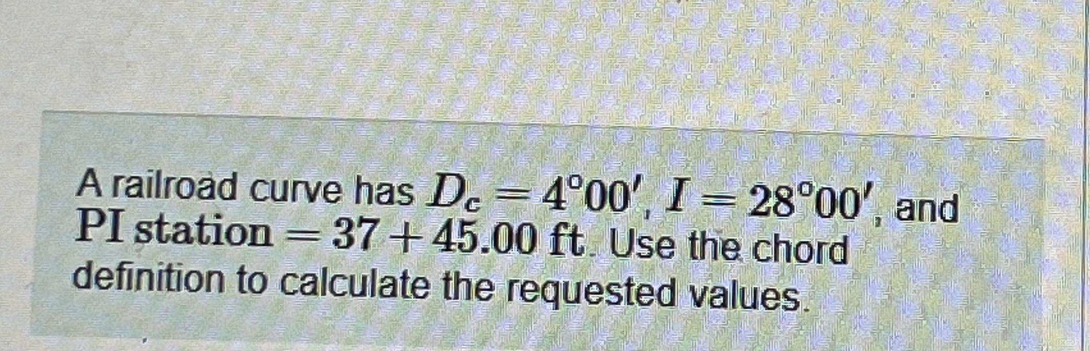 Solved A railroad curve has Dc=4°00',I=28°00', ﻿and PI | Chegg.com