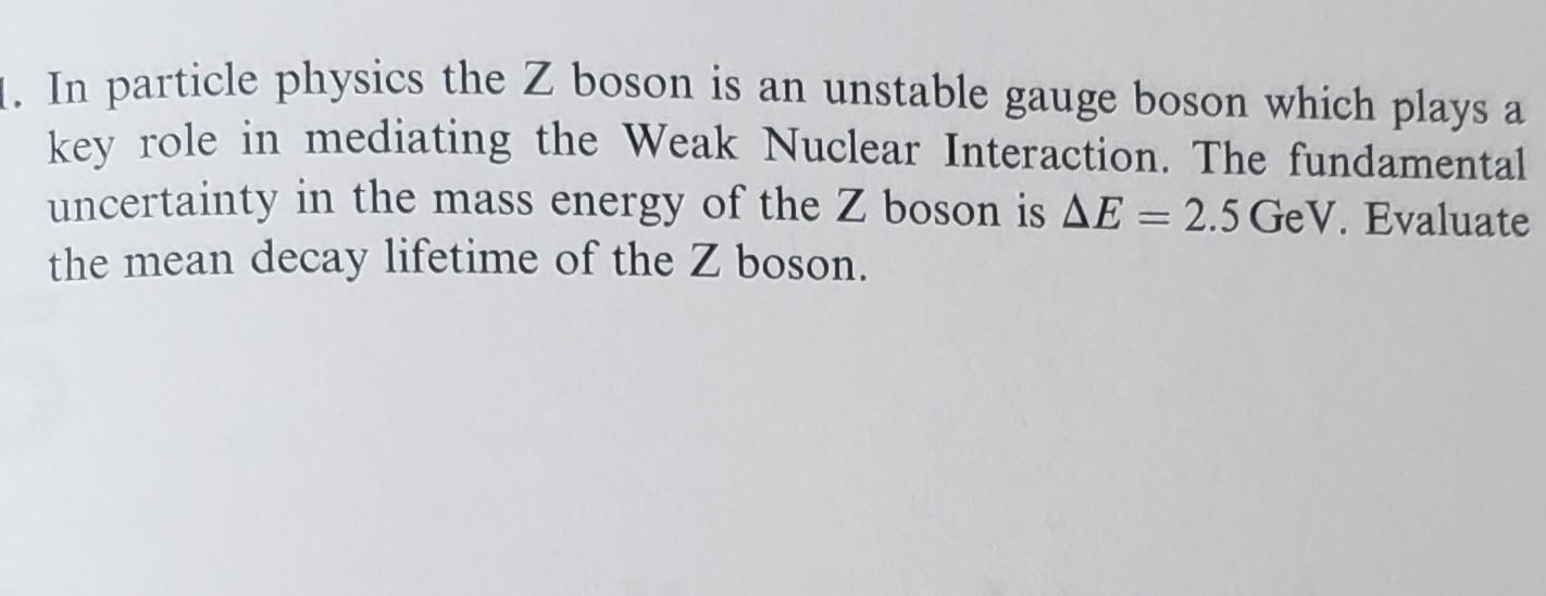 Solved 1. In particle physics the Z boson is an unstable | Chegg.com