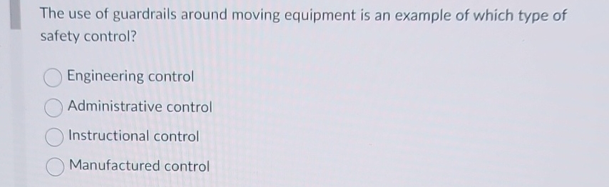 Solved The use of guardrails around moving equipment is an | Chegg.com