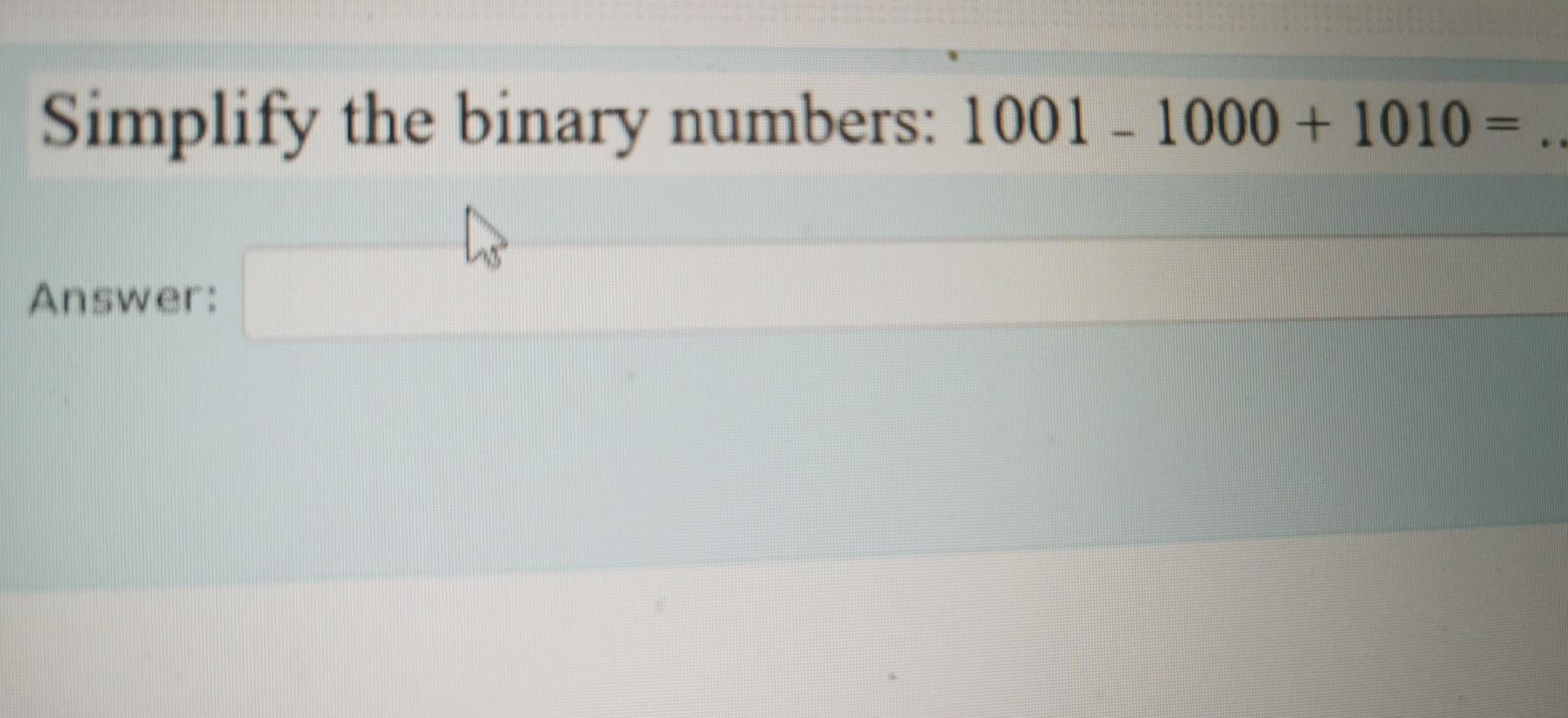 Solved Simplify the binary numbers: 1001 - 1000 + 1010 = ho | Chegg.com