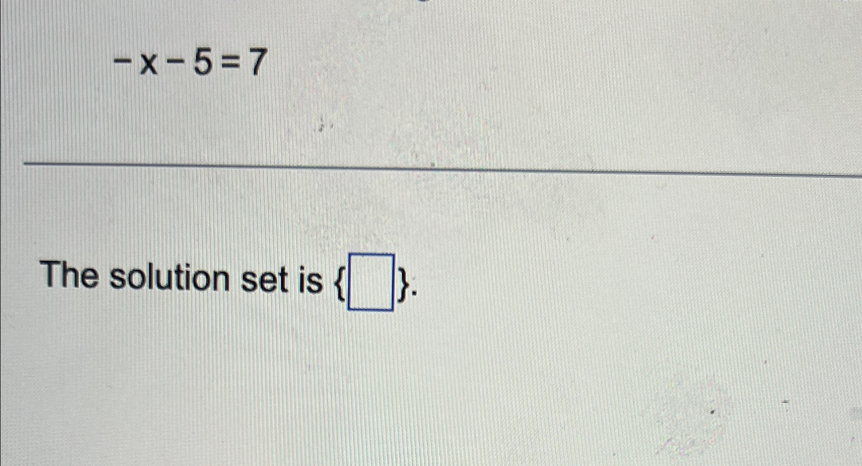 Solved -x-5=7The solution set is {,}. | Chegg.com