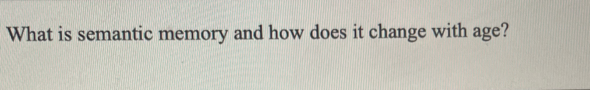 Solved What is semantic memory and how does it change with | Chegg.com