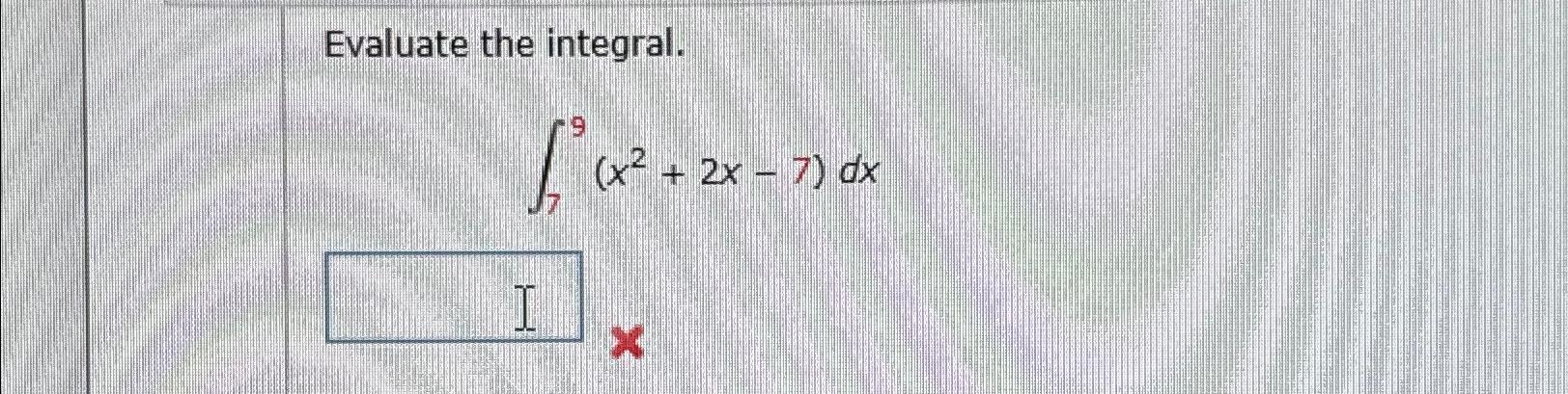 Solved Evaluate the integral.∫79(x2+2x-7)dx | Chegg.com