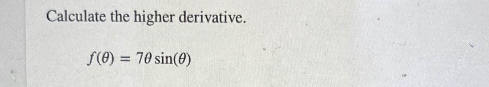 Solved Calculate the higher derivative.f(θ)=7θsin(θ) | Chegg.com