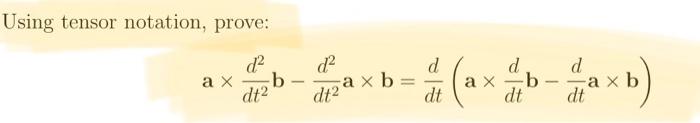 Solved Using tensor notation, prove: d2 d ах b dt2 d2 axb | Chegg.com