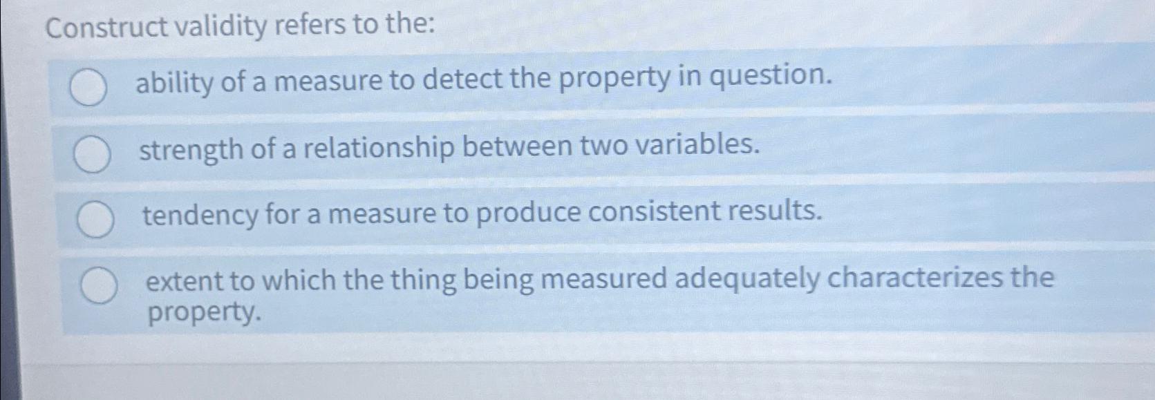 Solved Construct validity refers to the:ability of a measure | Chegg.com