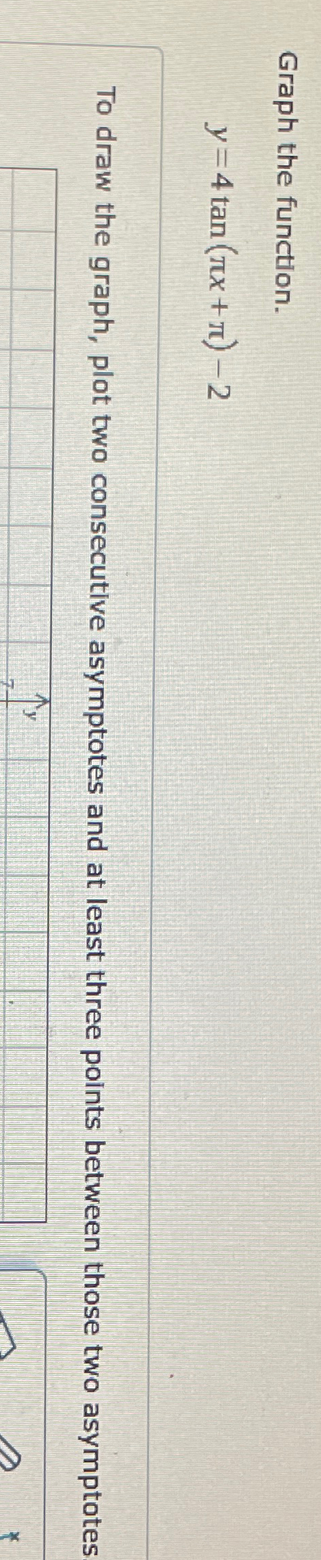 Solved Graph the function.y=4tan(πx+π)-2To draw the graph, | Chegg.com