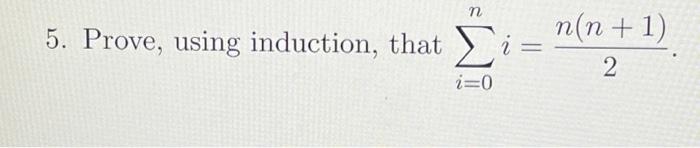 Solved 5. Prove, using induction, that ∑i=0ni=2n(n+1). | Chegg.com