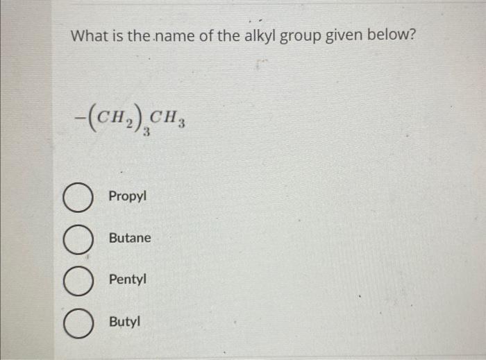 Solved What is the.name of the alkyl group given below? | Chegg.com
