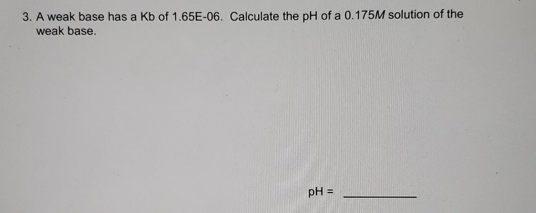 Solved 3. A weak base has a Kb of 1.65E-06. Calculate the pH | Chegg.com