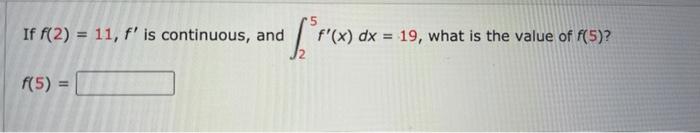 Solved If f(2) = 11, f' is continuous, and f'(x) dx = 19, | Chegg.com