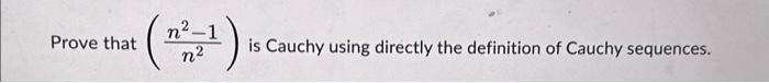 Solved Prove that (n2n2−1) is Cauchy using directly the | Chegg.com