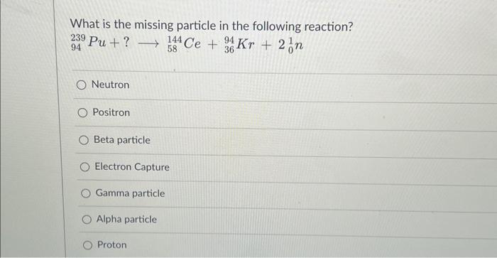 Solved What is the missing particle in the following | Chegg.com