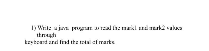 Solved 1) Write a java program to read the mark1 and mark2 | Chegg.com