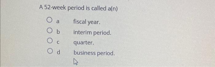 Solved A 52 -week period is called a(n) a fiscal year. b | Chegg.com