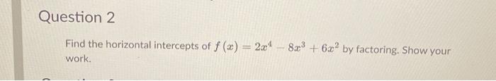Solved Find the horizontal intercepts of f(x)=2x4−8x3+6x2 by | Chegg.com