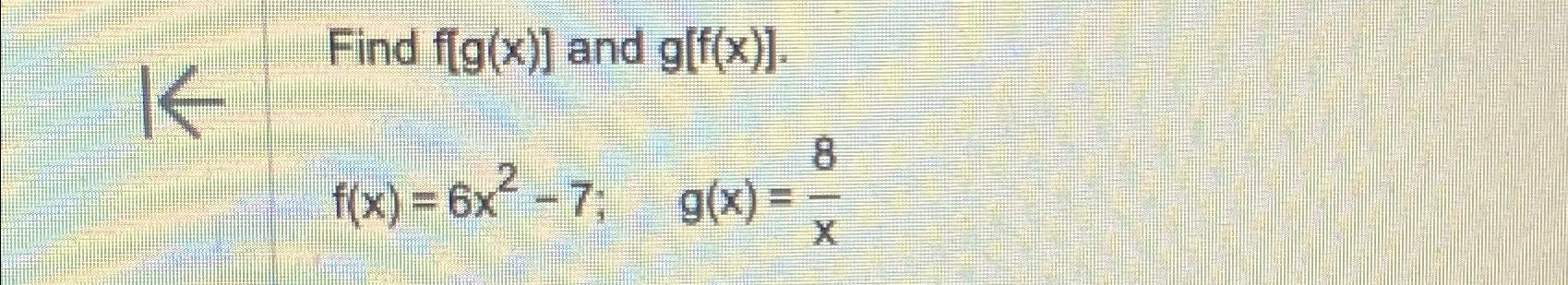 Solved Find f[g(x)] ﻿and g[f(x)].f(x)=6x2-7;,g(x)=8x | Chegg.com