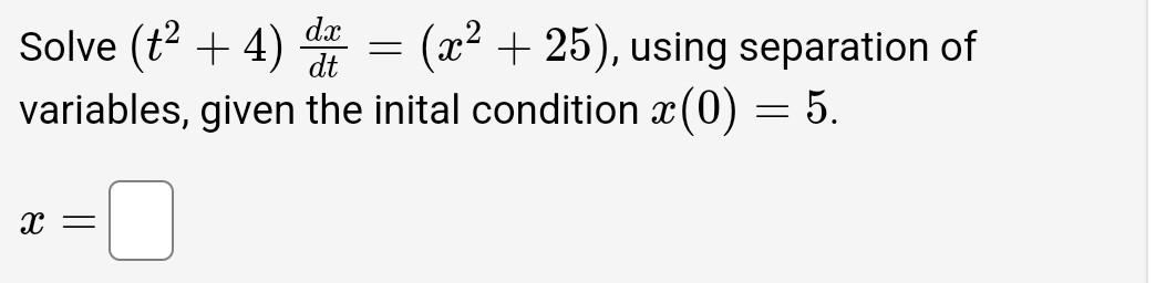 Solved Solve (t2+4)dtdx=(x2+25), using separation of | Chegg.com