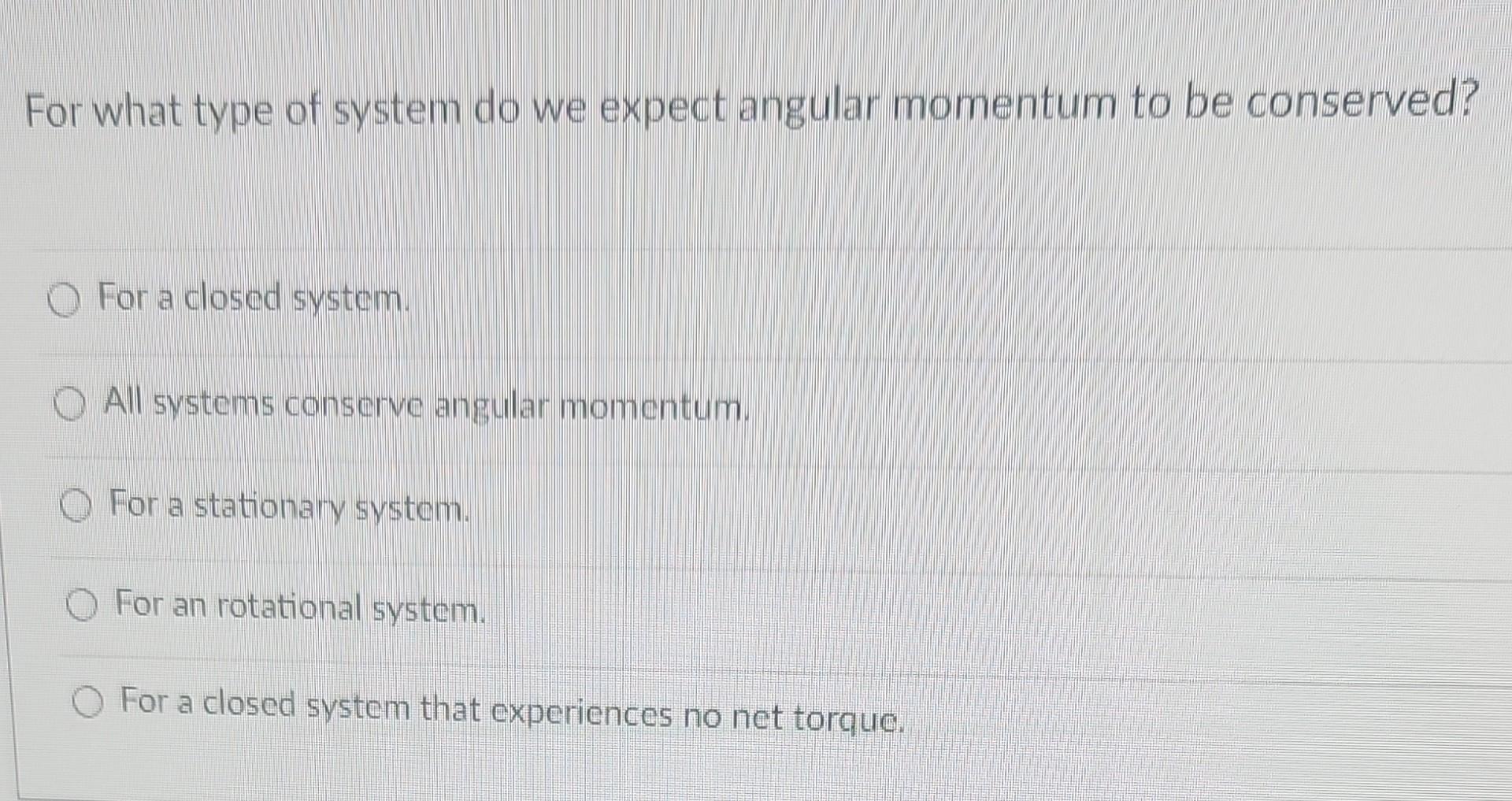 Solved For what type of system do we expect angular momentum | Chegg.com