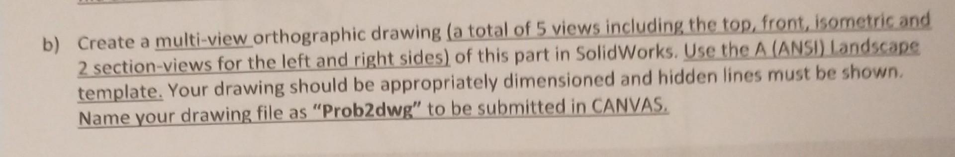 Solved b) Create a multi-view orthographic drawing la total | Chegg.com