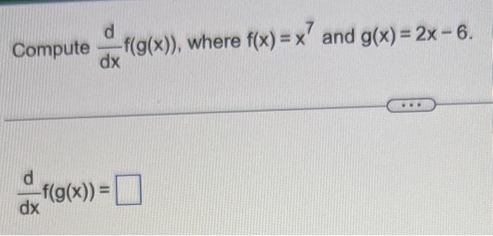Solved Compute dxdf(g(x)), where f(x)=x7 and g(x)=2x−6 | Chegg.com